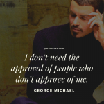 On Not Seeking Approval of People who Don't Approve - George Michael ...